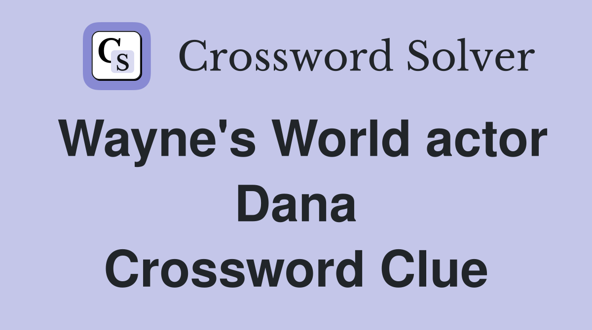 Wayne's World actor Dana - Crossword Clue Answers - Crossword Solver